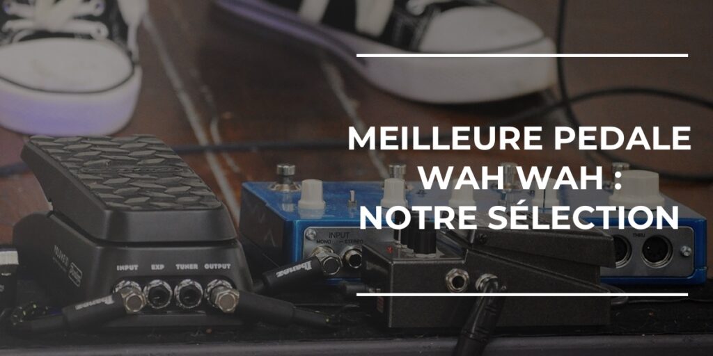 Meilleure Pédale Wah Wah Guitare (2026) : le Comparatif